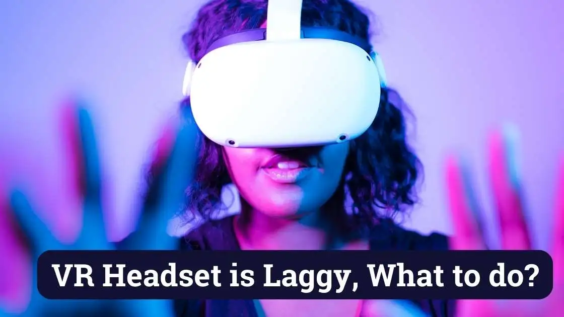 11 Steps To Troubleshoot VR Headset Is Laggy? - Vskel.com